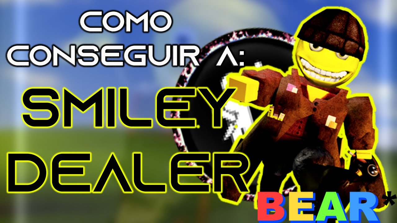 [INOBTENIBLE] COMO CONSEGUIR A SMILEY DEALER EN BEAR* - YouTube