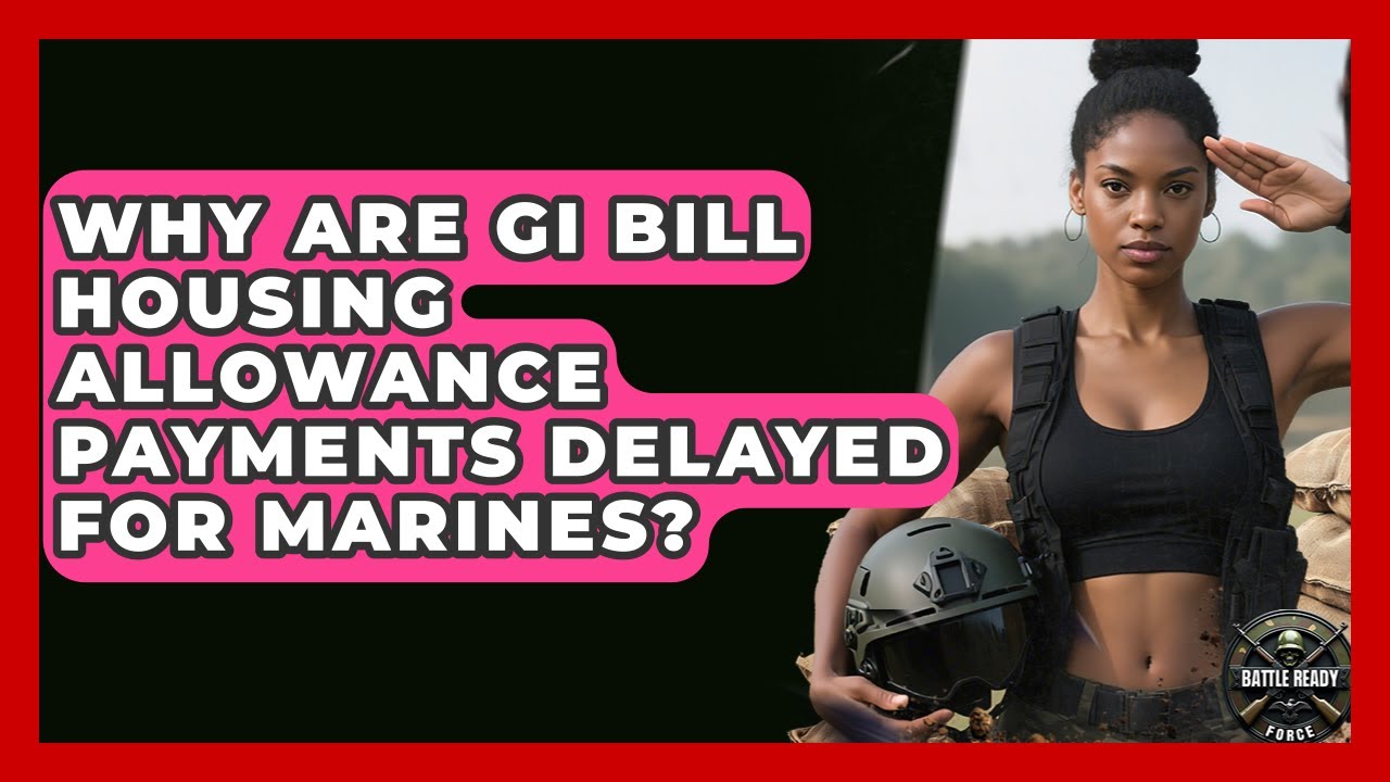 Why Are GI Bill Housing Allowance Payments Delayed For Marines ...