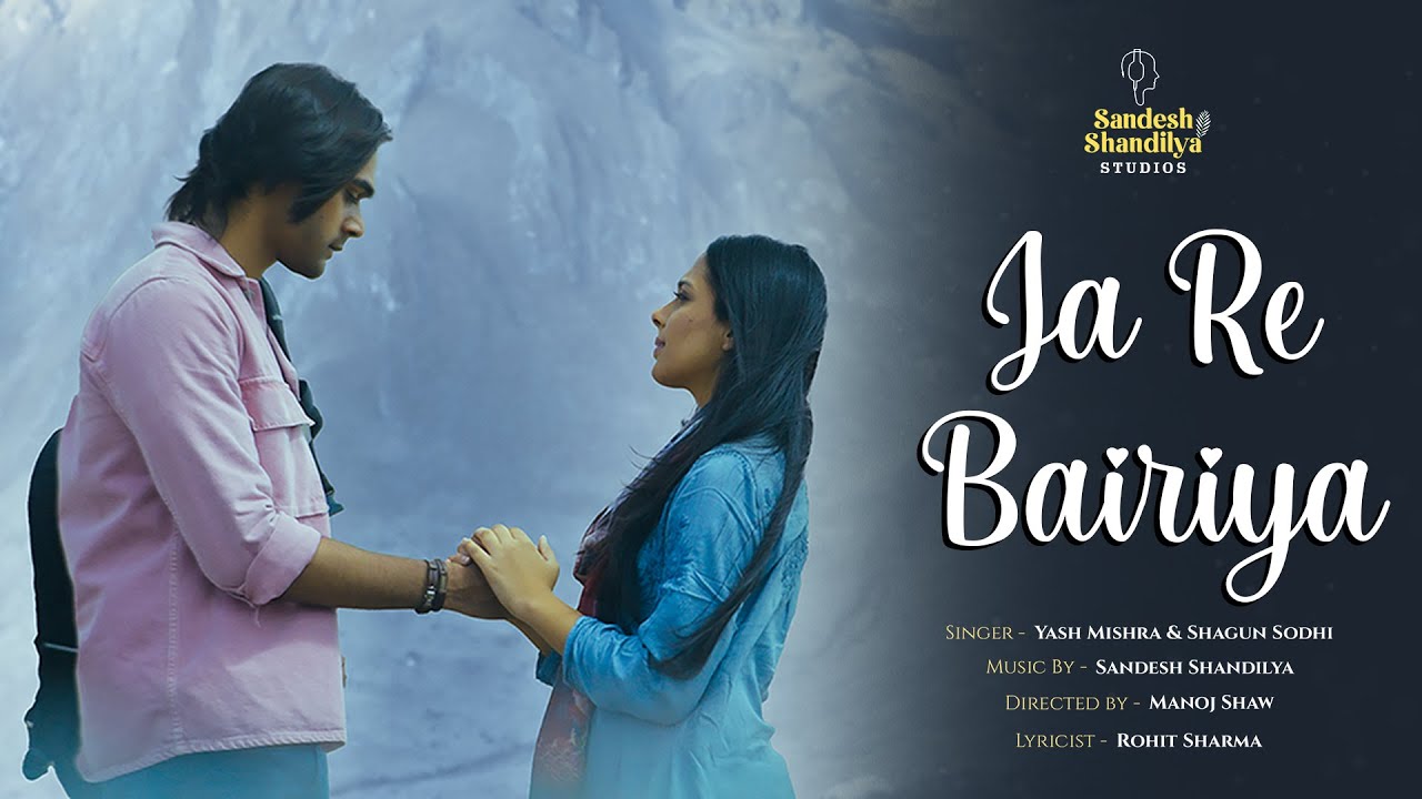Ja Re Bairiya | Yash Mishra | Shagun Sodhi | Sandesh Shandilya | Rohit ...