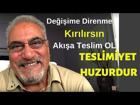 Değişime Direnme Kırılırsın, Akışa Teslim OL, TESLİMİYET HUZURDUR