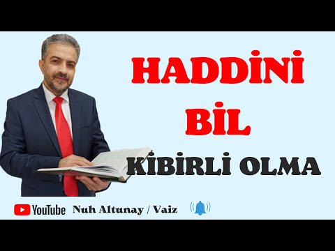 HADDİNİ BİL KİBİRLİ OLMA