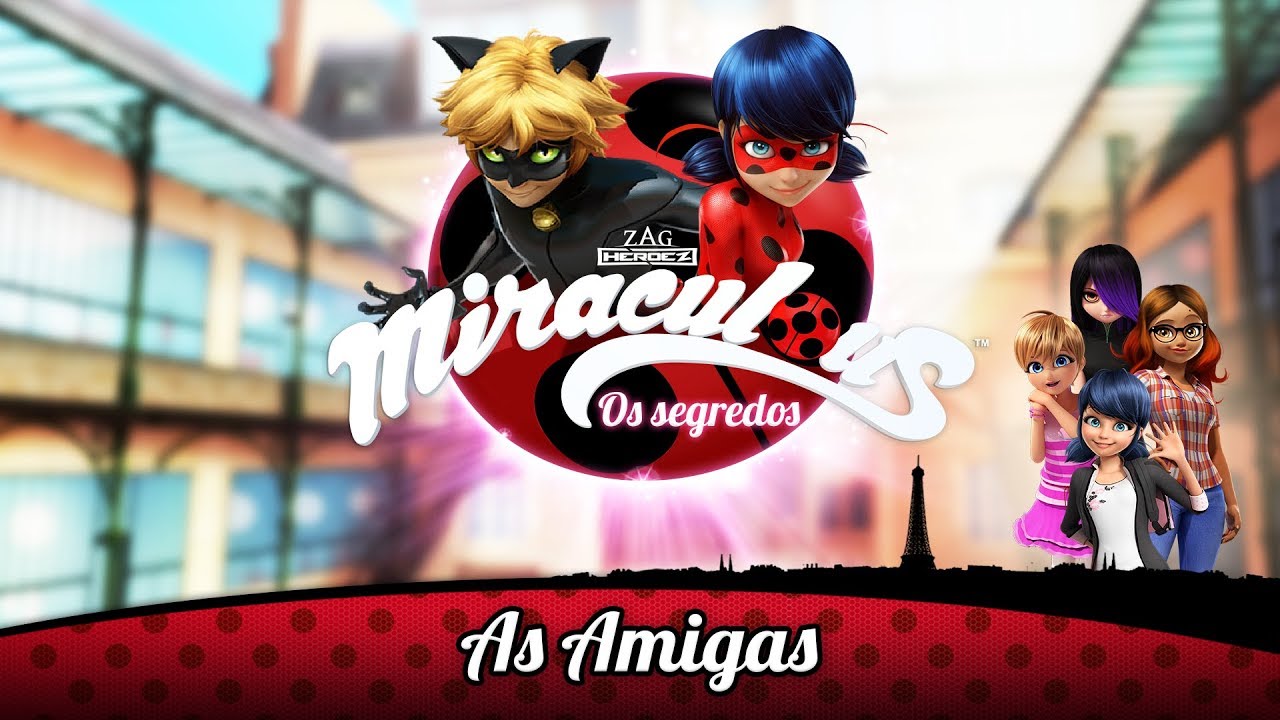 MIRACULOUS | 🐞 OS SEGREDOS - AS AMIGAS 🐞 | As Aventuras de Ladybug ...