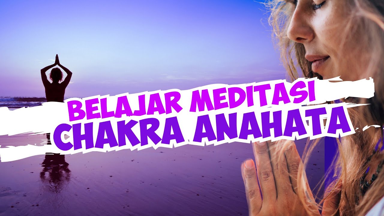 Belajar meditasi untuk menyelaraskan cakra anahata atau cakra jantung ...
