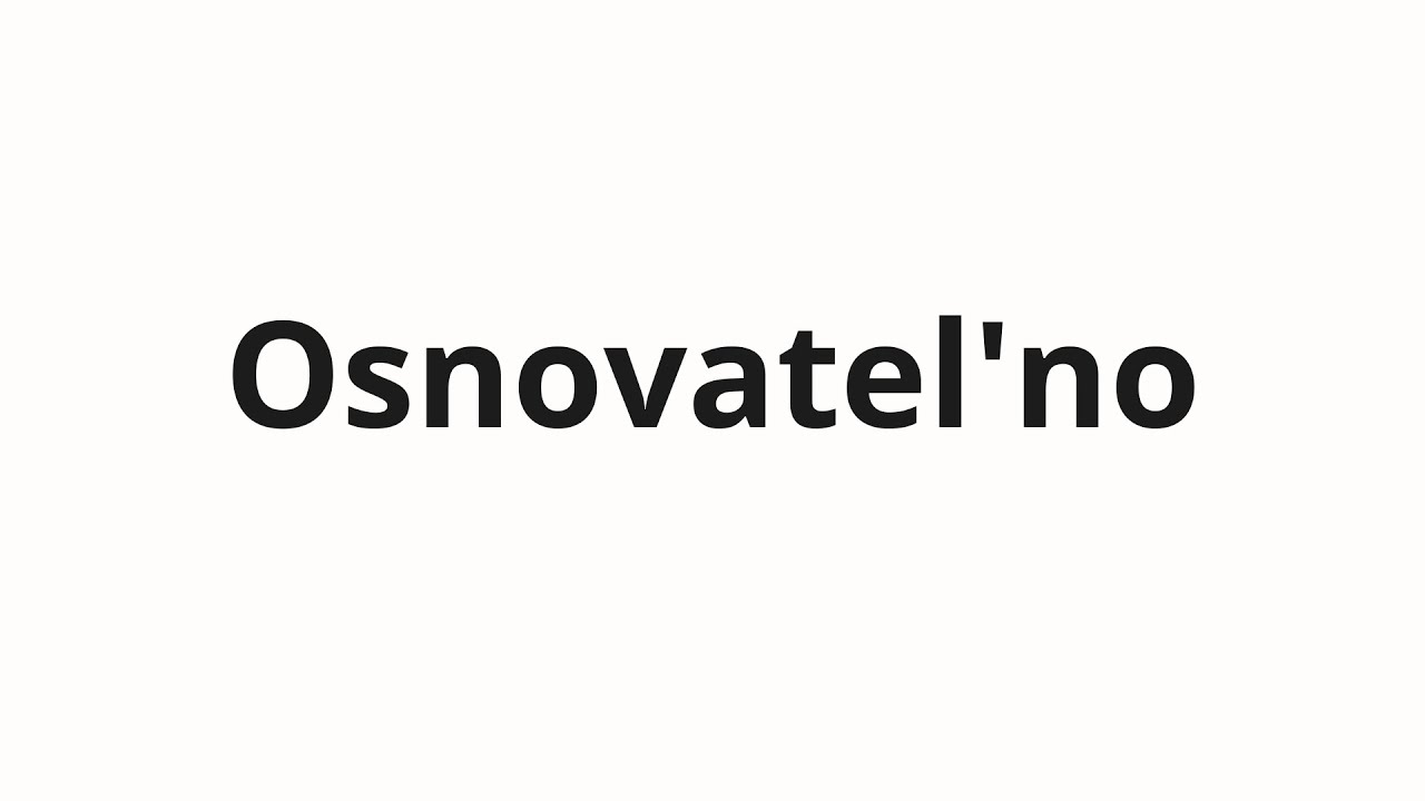 How to pronounce Osnovatel'no | Основательно (Thoroughly in Russian ...