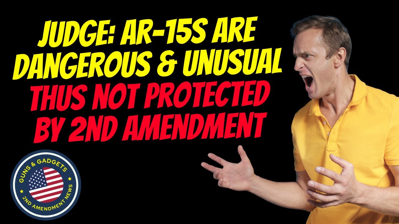 This Is Bad! Judge: AR 15s Are Dangerous & Unusual Thus NOT Protected ...