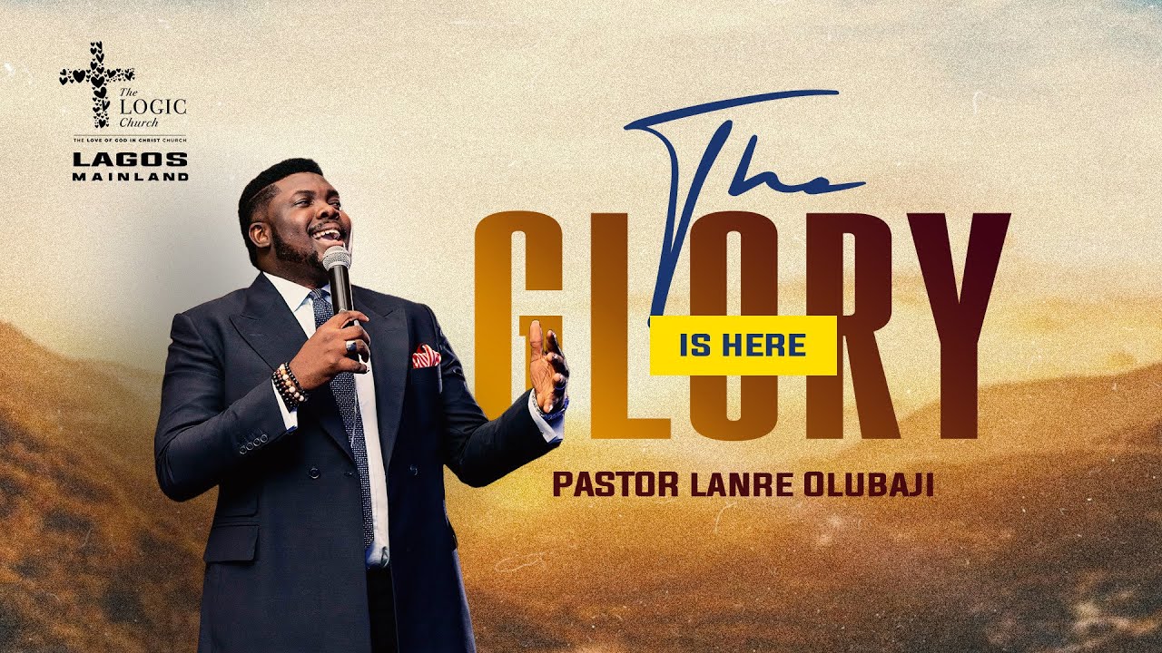 The Glory Is Here | Pst. Lanre Olubaji | The LOGIC Church Mainland ...