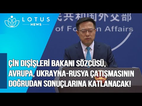 ÇİN DIŞİŞLERİ BAKANI SÖZCÜSÜ,AVRUPA, UKRAYNA-RUSYA ÇATIŞMASININ DOĞRUDAN SONUÇLARINA KATLANACAK!