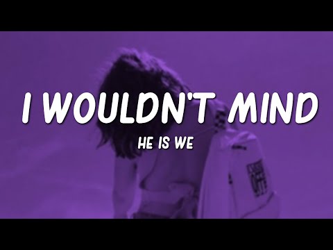 I Wouldn't Mind - He Is We (Lyrics)