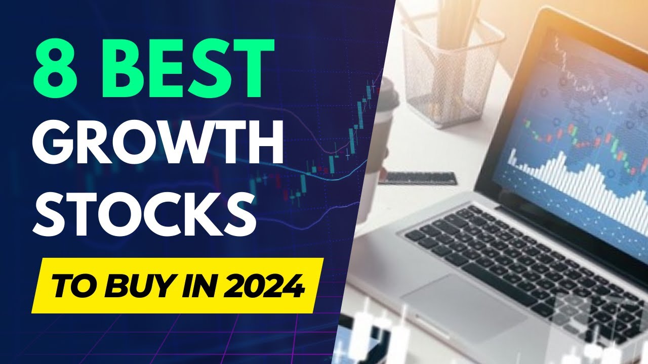 8 Best Growth Stocks To Invest in 2024 and Beyond - YouTube