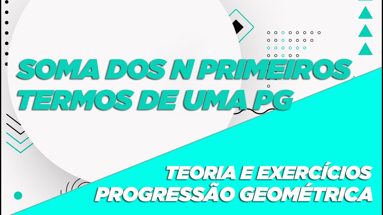 PROGRESSÃO GEOMÉTRICA | SOMA DOS N PRIMEIRO TERMOS DE UMA PG | AULA 4 ...