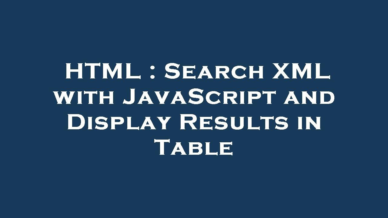 HTML : Search XML with JavaScript and Display Results in Table - YouTube