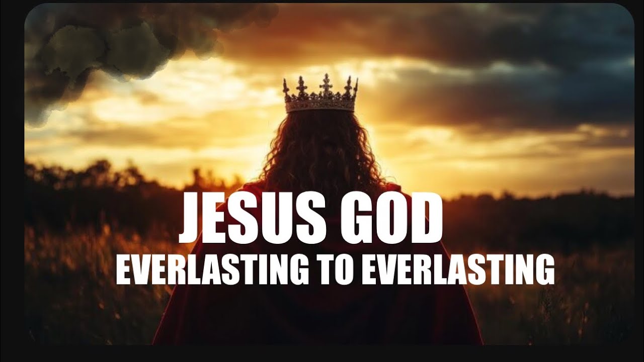 JESUS “GOD” EVERLASTING TO EVERLASTING | “I AM”THE EXISTING ONE ...