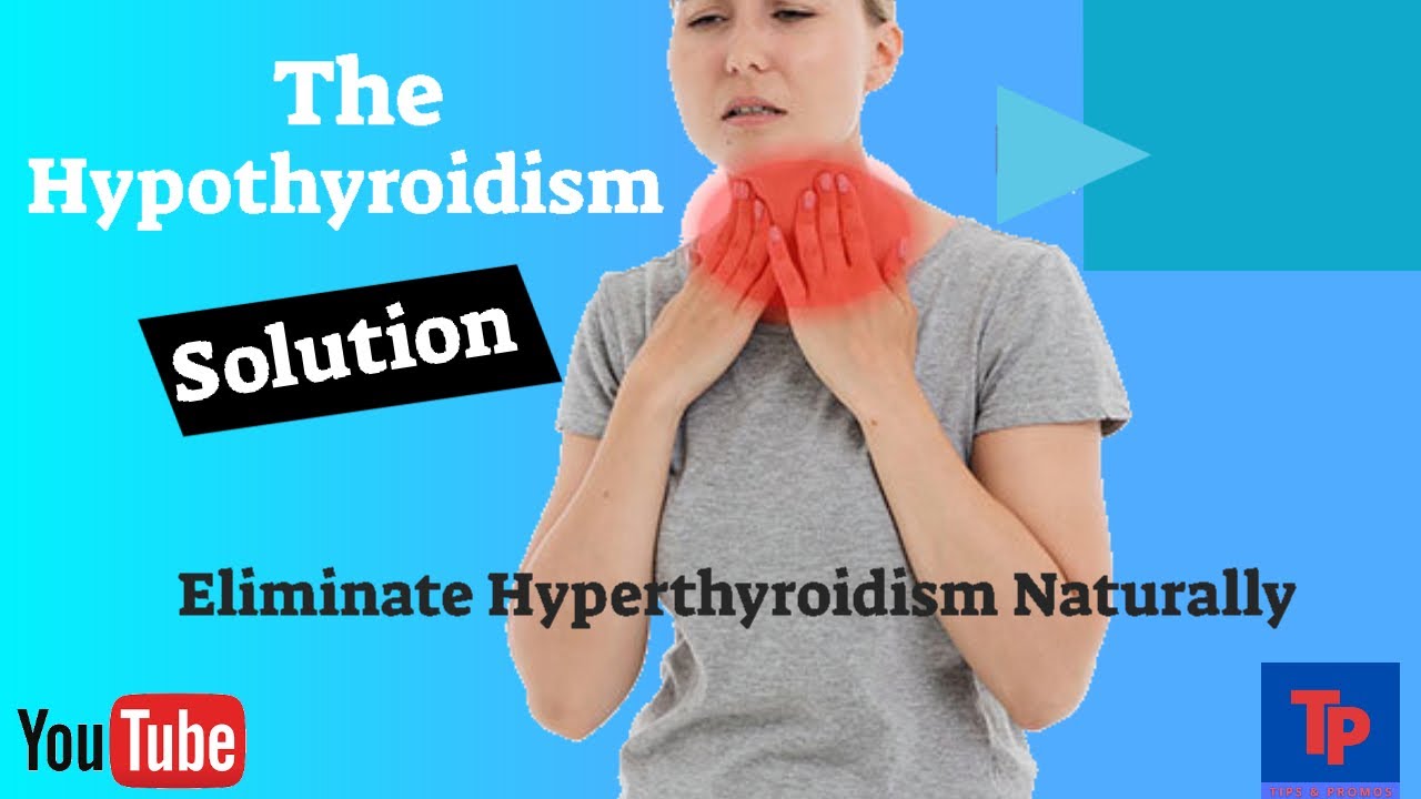 The Hypothyroidism Solution | Eliminate Hyperthyroidism Naturally - YouTube