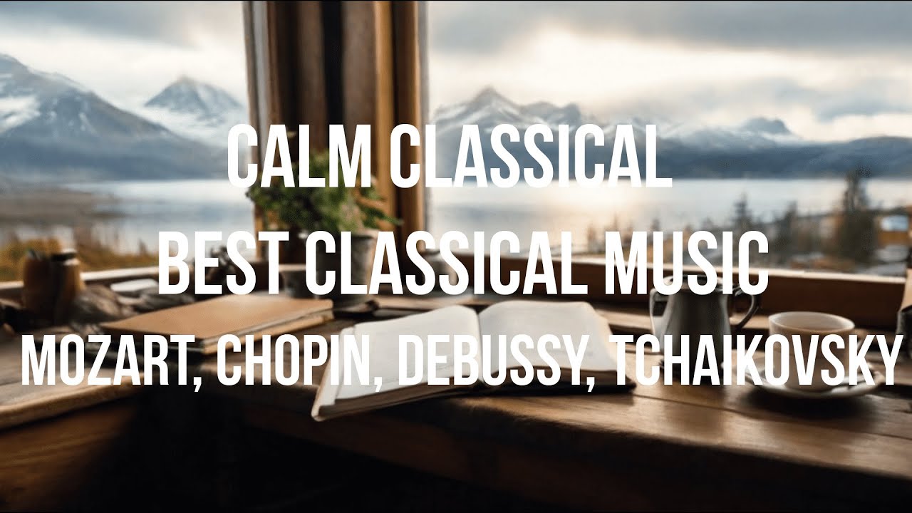 Calm Classical | Best classical music. Mozart, Chopin, Debussy, Tchaikovsky - YouTube