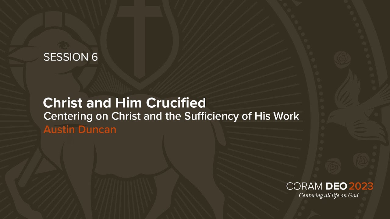 Session 6 | Christ and Him Crucified | Austin Duncan - YouTube