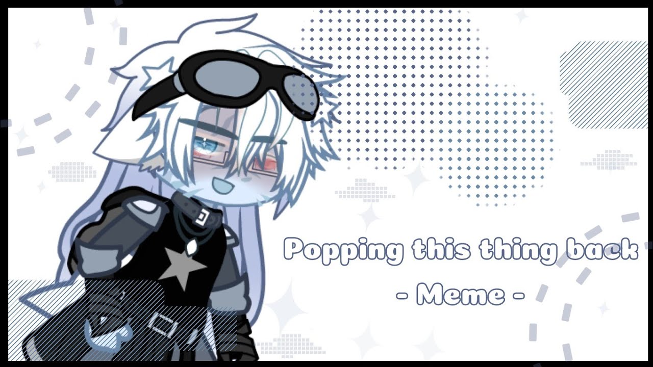 [🦈 ️] popping this thing back ~ ★ || Gacha Club Meme || - YouTube
