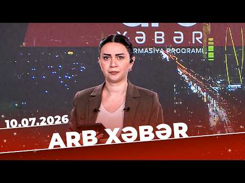 ARB Xəbər - Tam Bölüm - 10.07.2026
