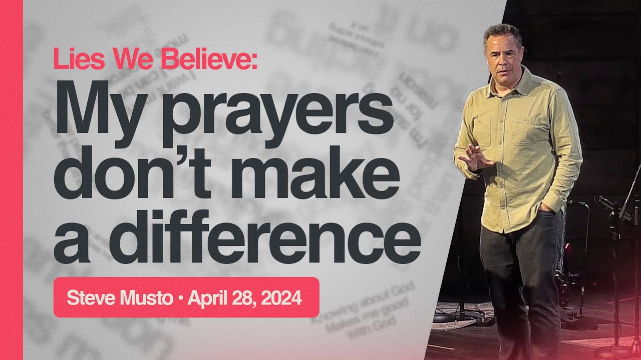 Lie: My prayers don't make a difference • James 5:13-20 • Steve Musto ...