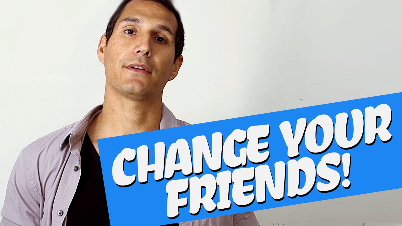 Change Your Friends, Change Your Life! - YouTube
