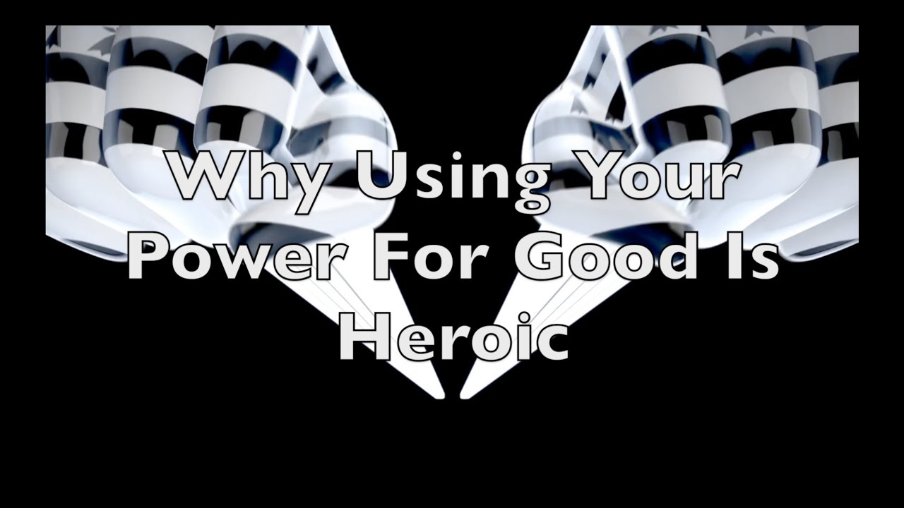 Why Using Your Power For Good Is Heroic - YouTube