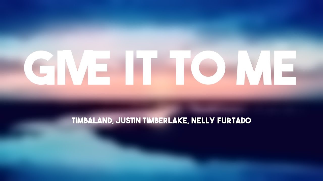 Give It To Me - Timbaland, Justin Timberlake, Nelly Furtado Lyric ...