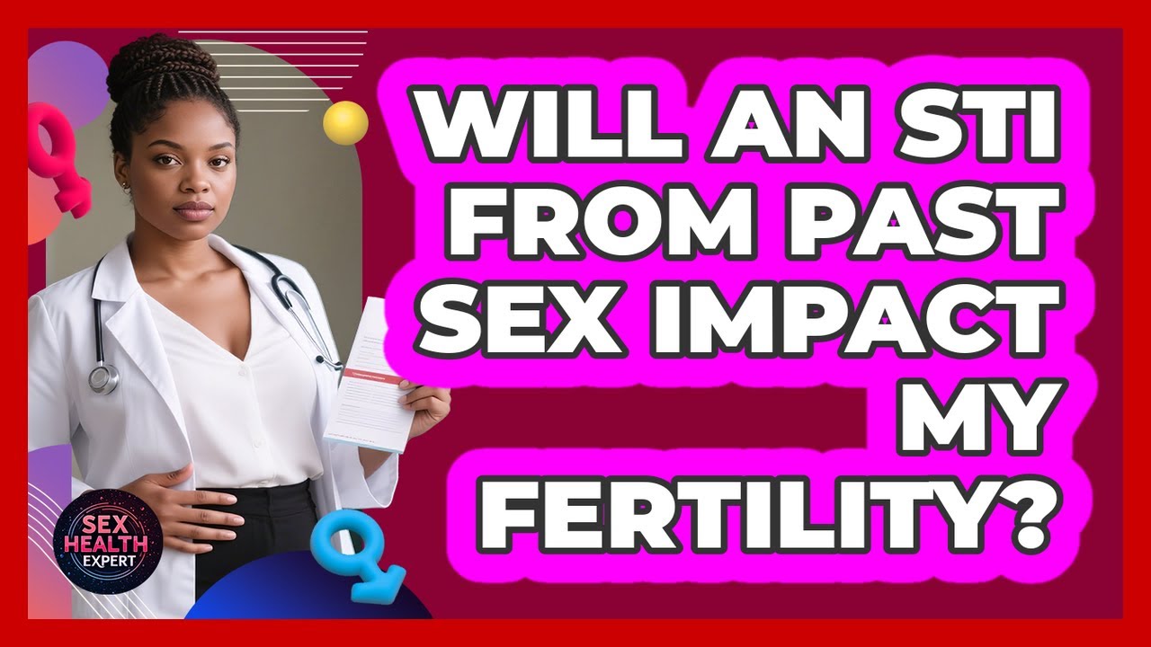 Will An STI From Past Sex Impact My Fertility? - Sex Health Expert ...