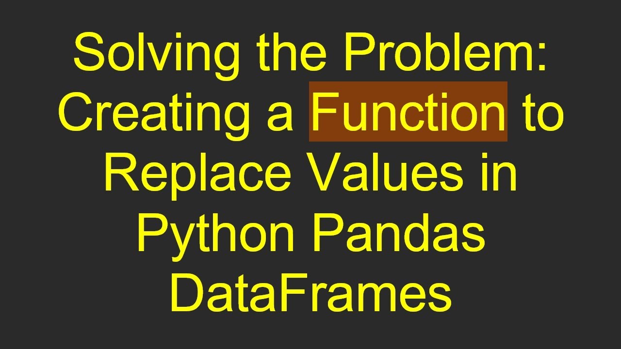 Solving the Problem: Creating a Function to Replace Values in Python Pandas DataFrames - YouTube