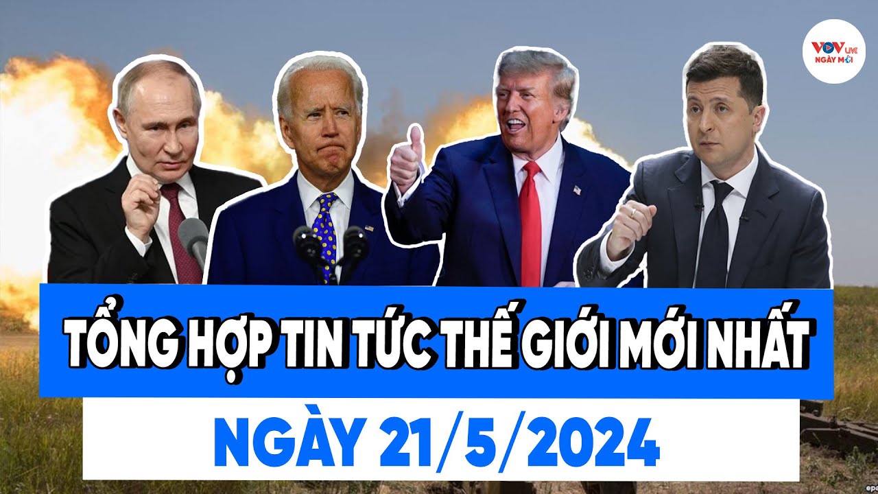 Tổng Hợp Tin Tức Thế Giới Mới Nhất Ngày 21/5/2024 | VOV Live Ngày Mới ...