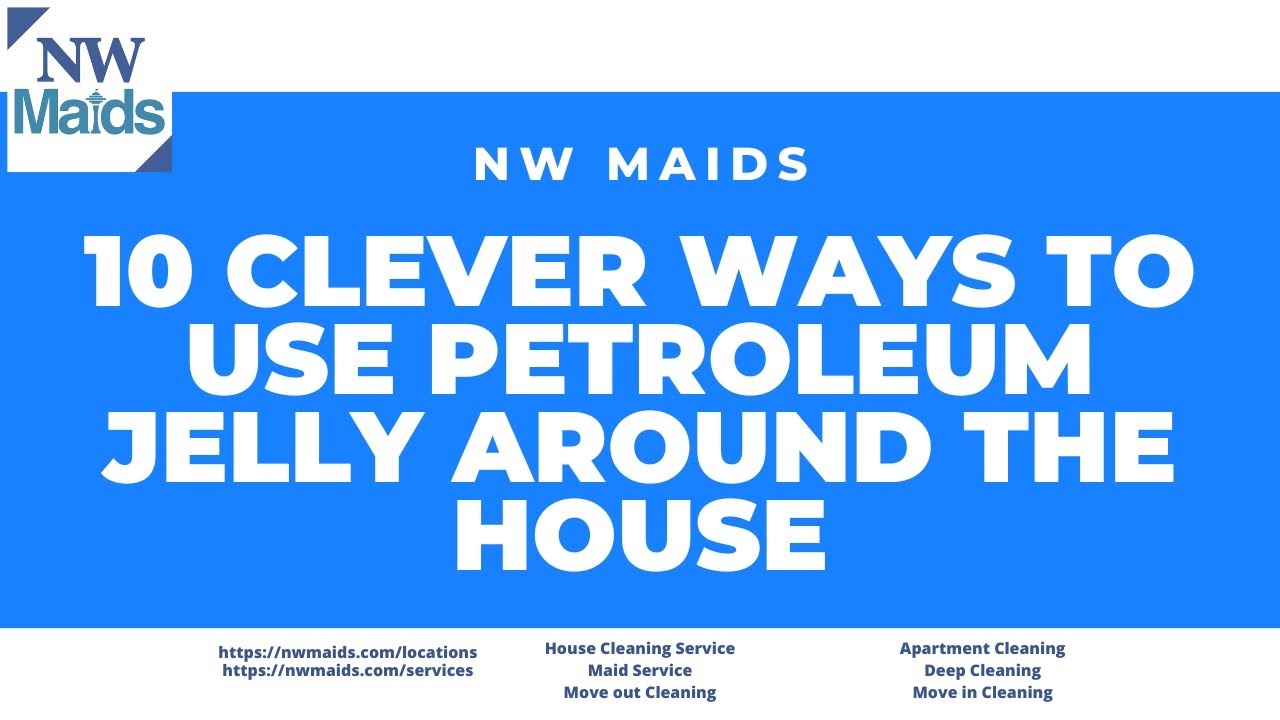 NW Maids House Cleaning Service - 10 Clever Ways to Use Petroleum Jelly ...