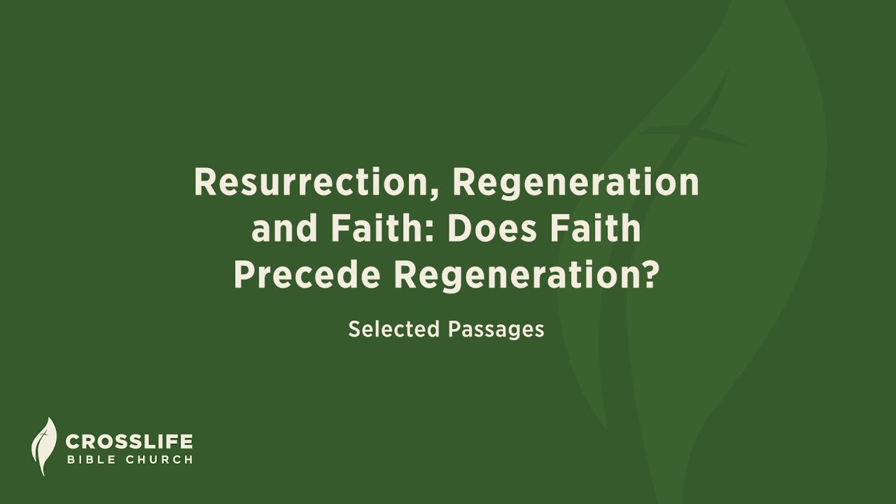 Resurrection, Regeneration and Faith: Does Faith Precede Regeneration ...