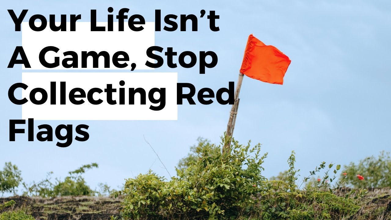 Your Life Is not a game, stop collecting red flags like a child on ...