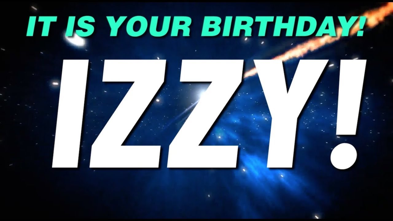 HAPPY BIRTHDAY IZZY! This is your gift. - YouTube