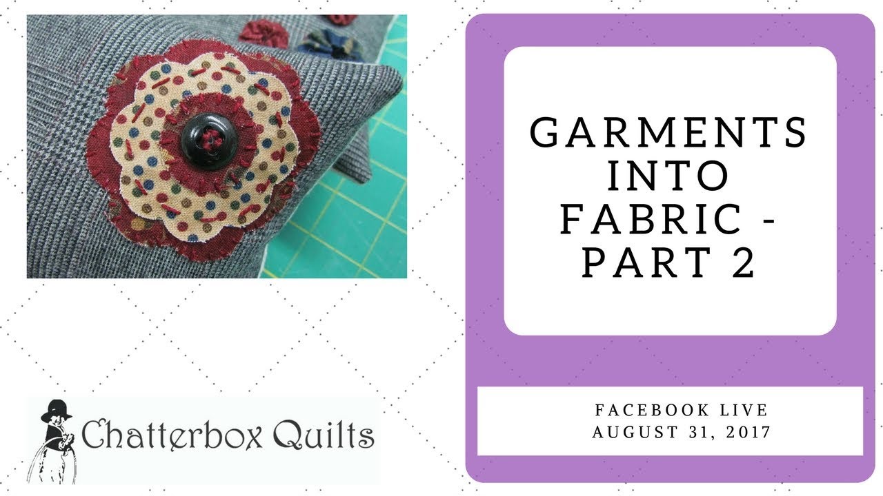 Garments into Fabric Part 2 - Chatterbox Quilts' Live August 31, 2017 ...