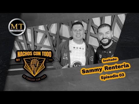 Nachos con Todo Podcast de MT RADIO Episodio 03 Invitado Sammy Rentería ...