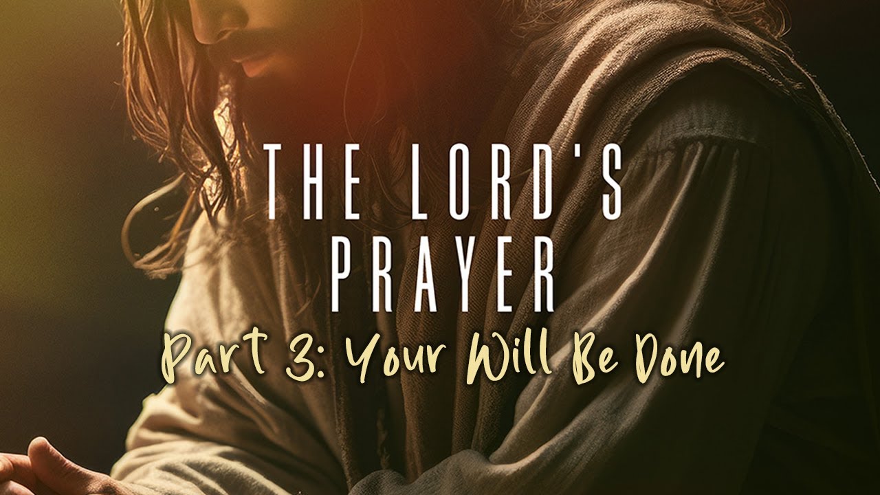 The Lord's Prayer Part 3: Your Will Be Done - YouTube