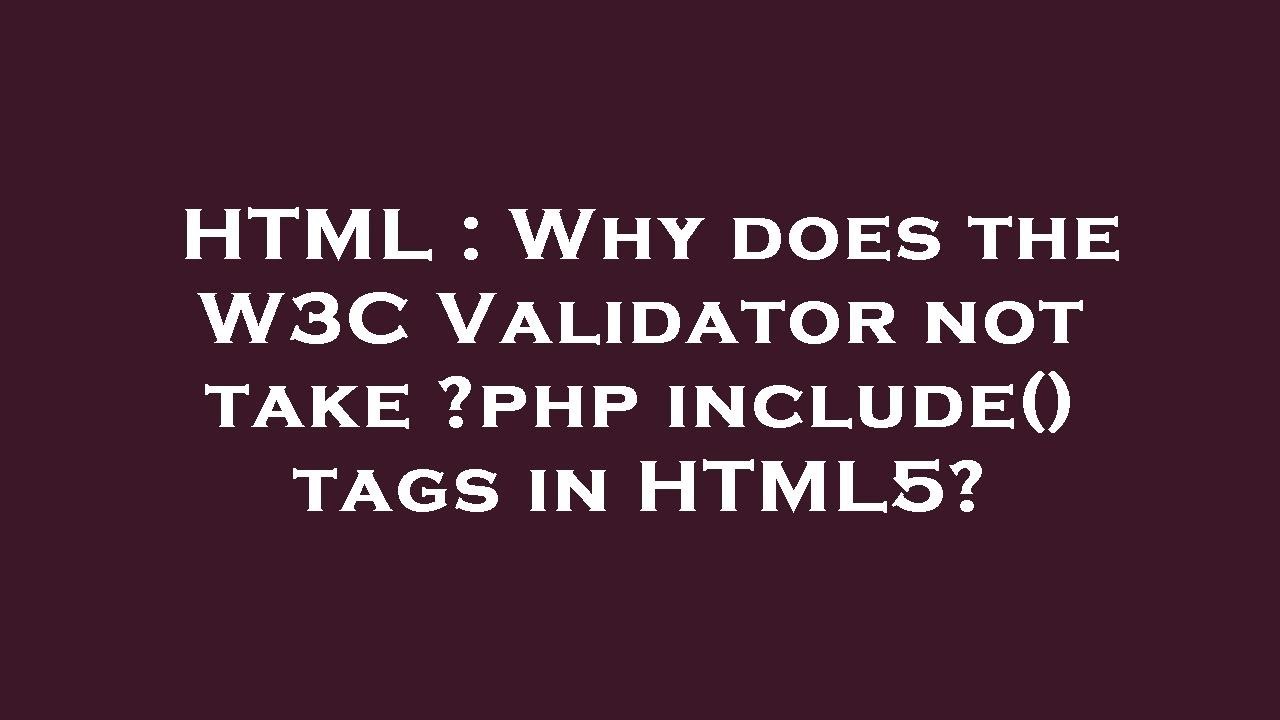 Html Why Does The W3c Validator Not Take Php Include Tags In Html5 4106