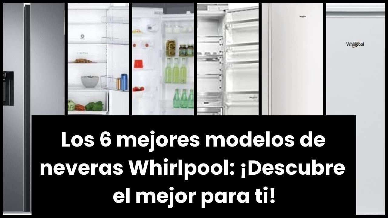 Nevera whirlpool: Los 6 mejores modelos de neveras Whirlpool: ¡Descubre el mejor para ti ...