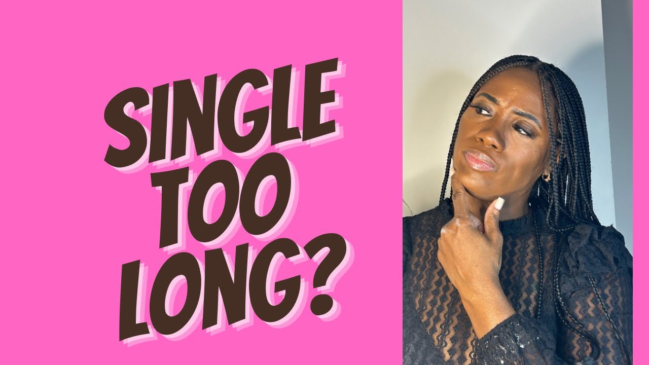CAN YOU BE SINGLE FOR TOO LONG? - YouTube