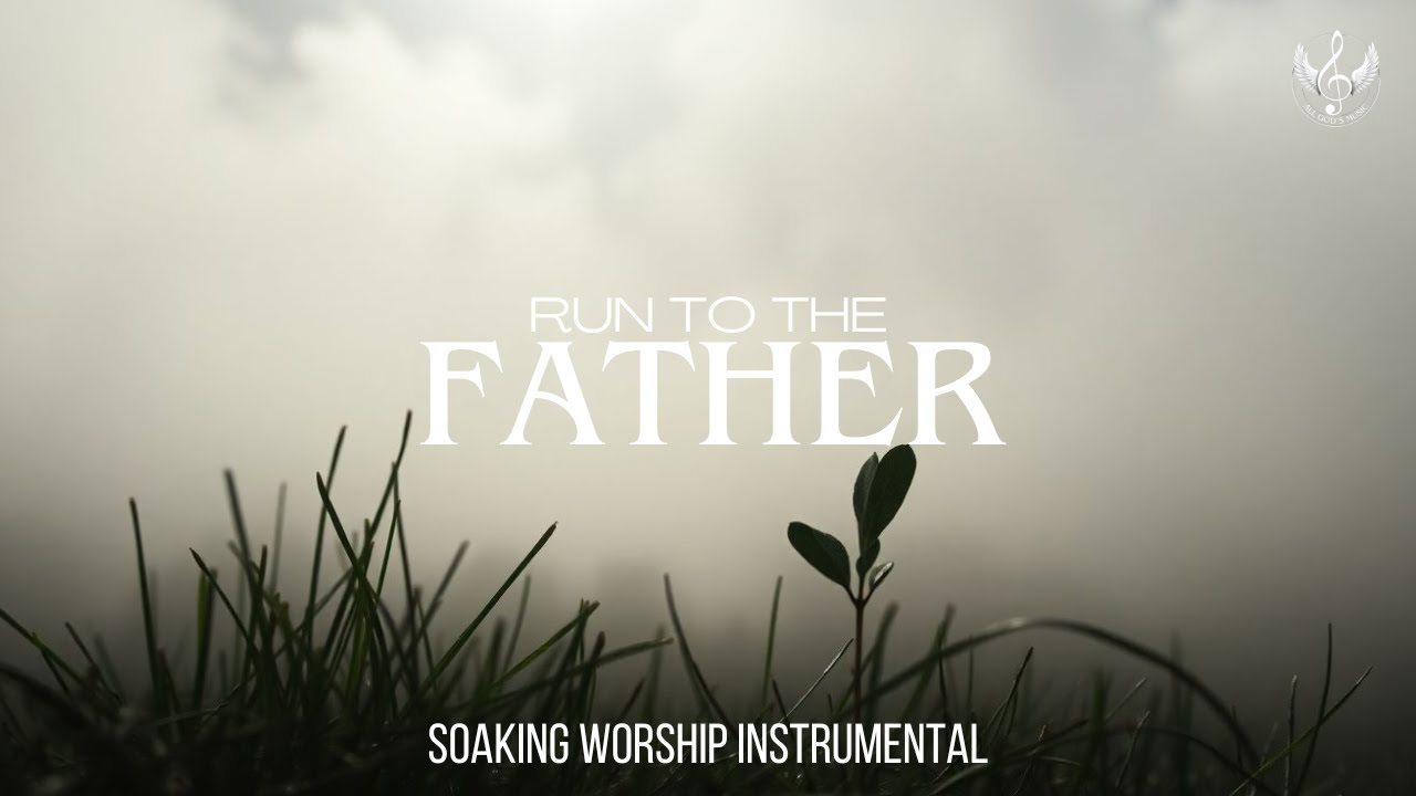 Run To The Father - Soaking Worship Instrumental | Prayer and ...