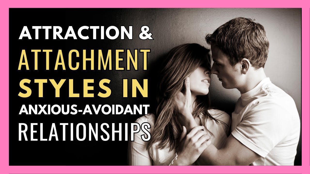 Attraction and Attachment Styles in Anxious-Avoidant Relationships ...