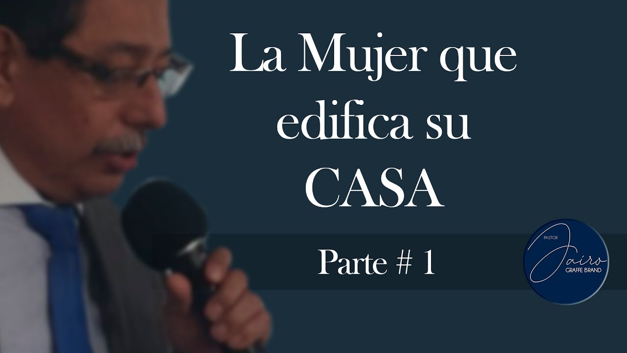 LA MUJER QUE EDIFICA SU CASA, 1era parte - Pastor Jairo Graffe Brand - YouTube