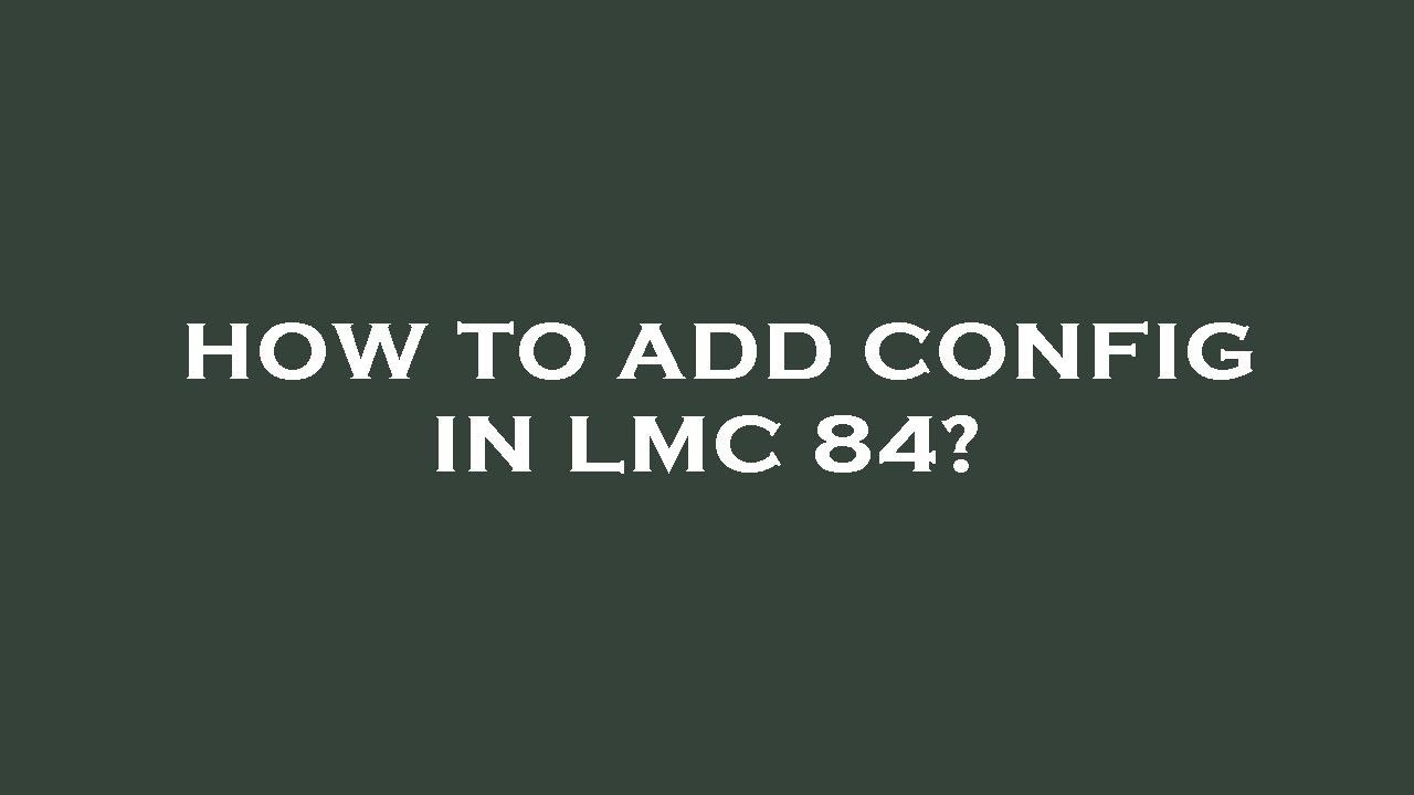 How to add config in lmc 84? - YouTube
