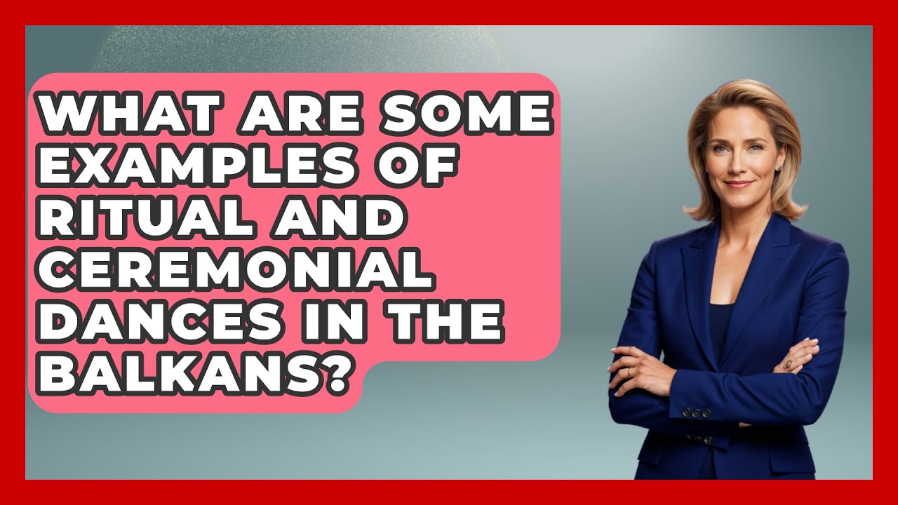 What Are Some Examples of Ritual and Ceremonial Dances in the Balkans ...