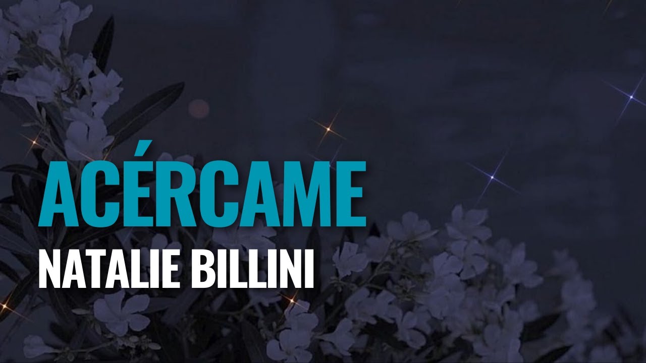 ACÉRCAME - Natalie Billini (letra) - YouTube