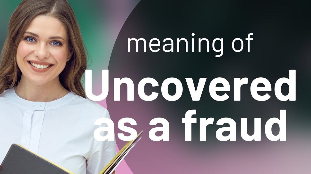 Unraveling the Truth: The Meaning of "Uncovered as a Fraud" - YouTube