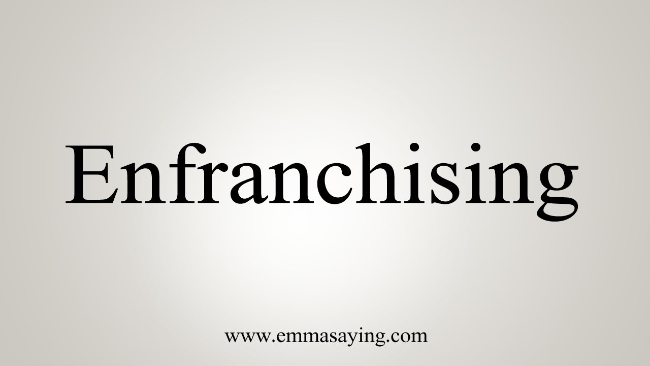How To Say Enfranchising - YouTube