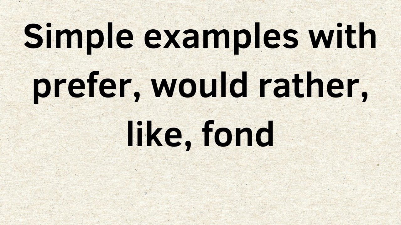 Simple examples with prefer, would rather, like and fond in English ...