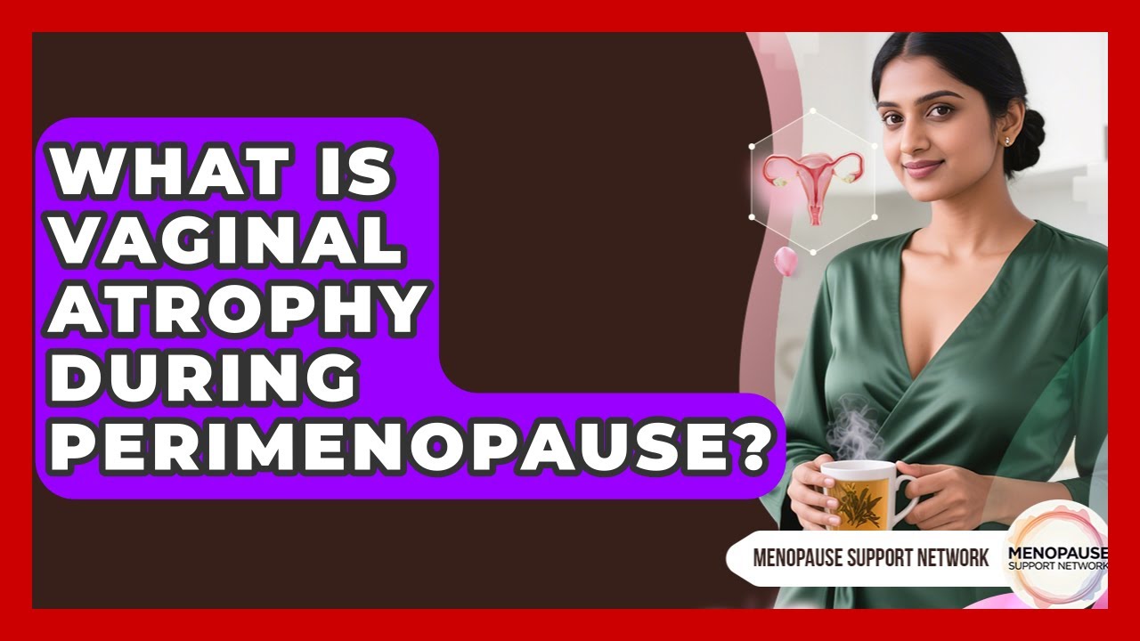 What Is Vaginal Atrophy During Perimenopause? - Menopause Support ...