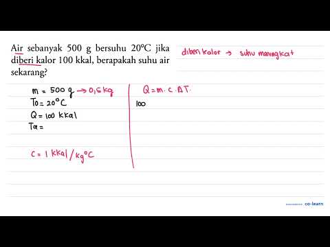 Air sebanyak 500 g bersuhu  20 C  jika diberi kalor  100 kkal , berapakah suhu air sekarang?