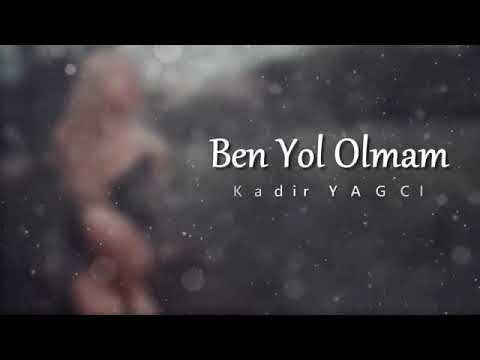Kadir YAGCİ -Ben Yol Olamam